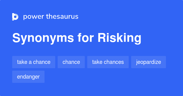 RISKING Synonyms: 351 Similar Words & Phrases