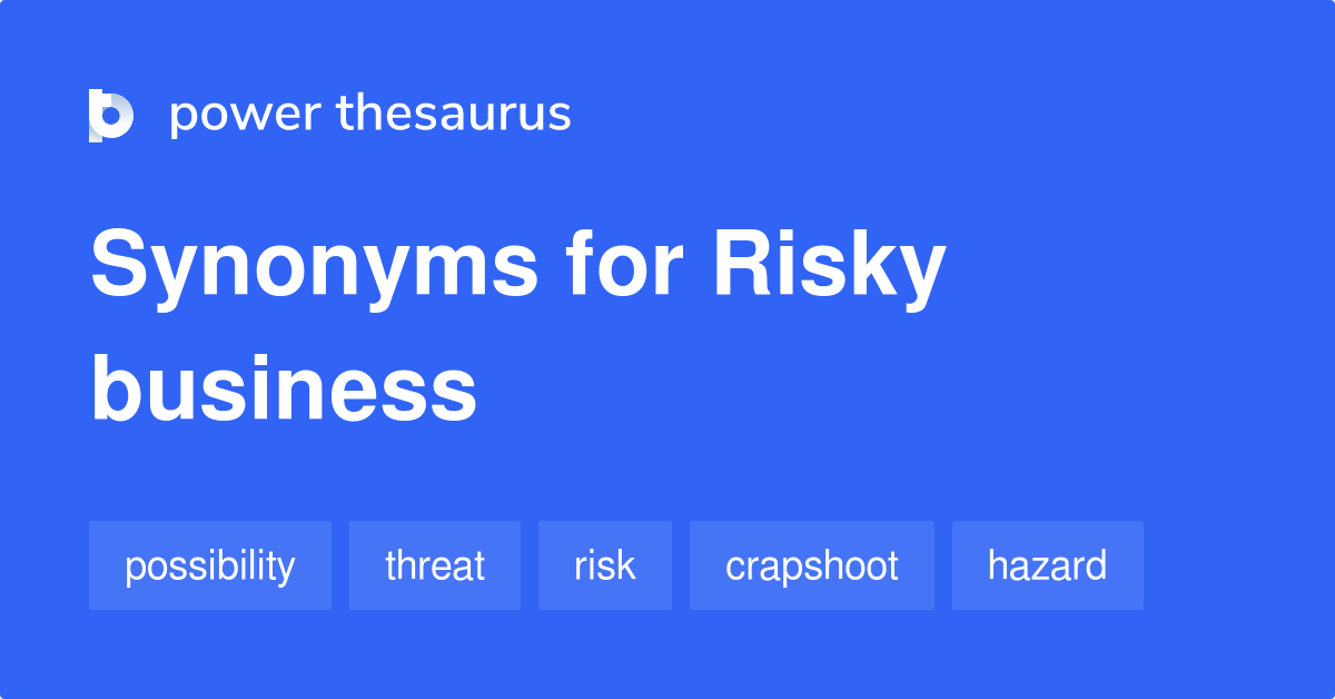 RISKY BUSINESS Synonyms: 138 Similar Words & Phrases