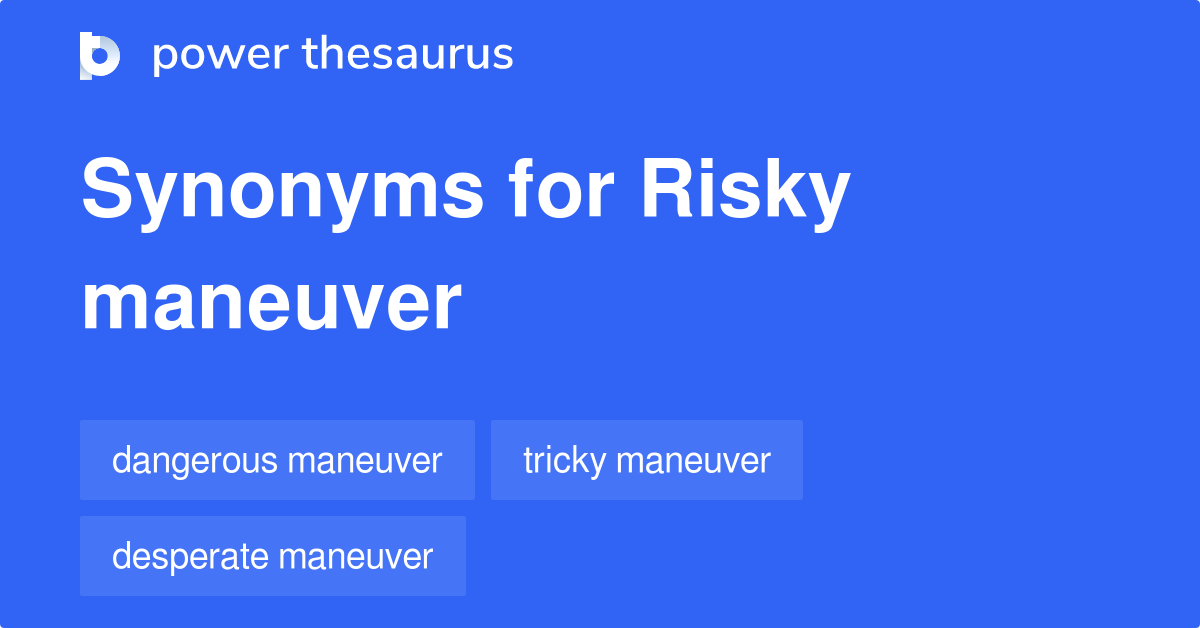 RISKY MANEUVER Synonyms: 205 Similar Words & Phrases