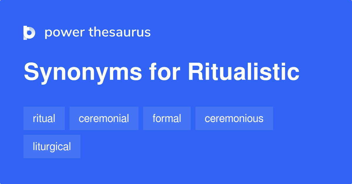RITUALISTIC Synonyms: 472 Similar Words & Phrases