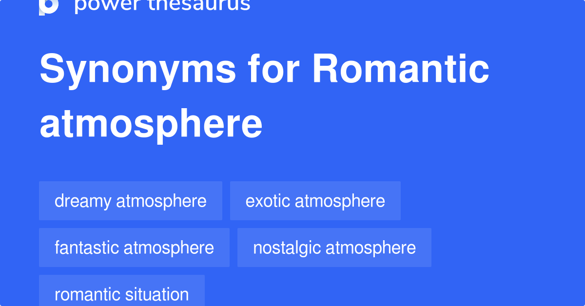 ROMANTIC ATMOSPHERE Synonyms: 50 Similar Phrases