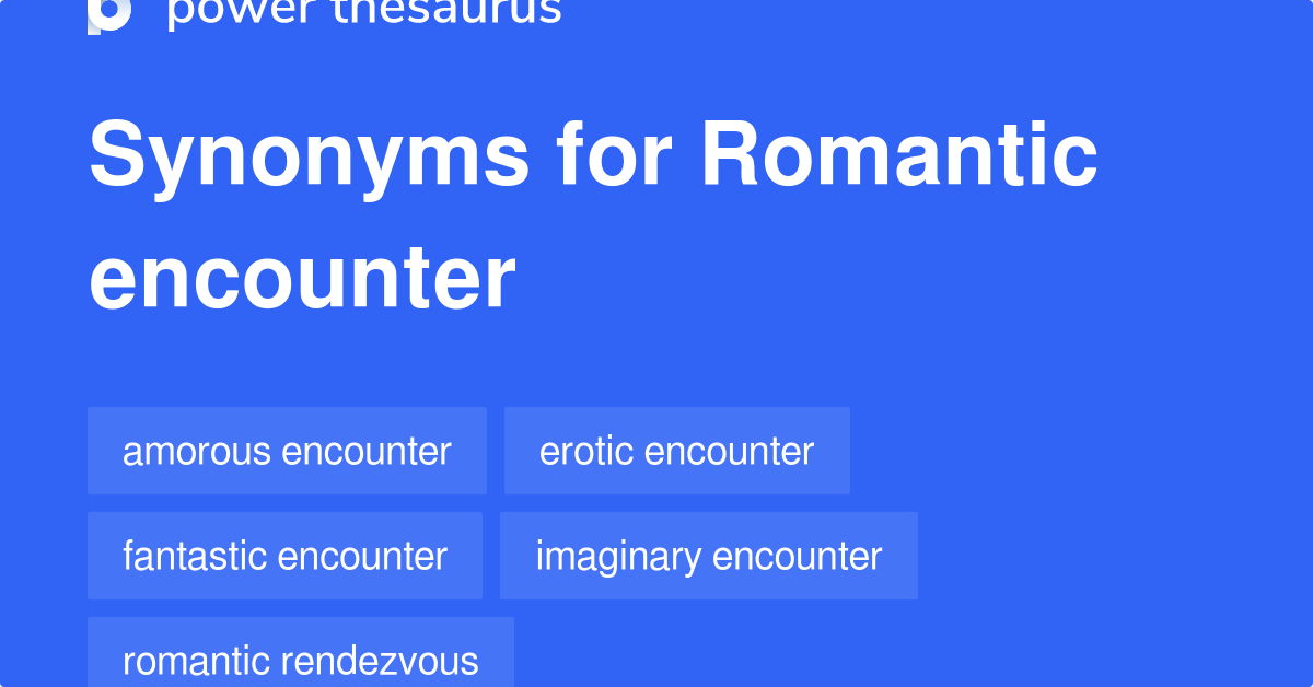 ROMANTIC ENCOUNTER Synonyms: 250 Similar Words & Phrases
