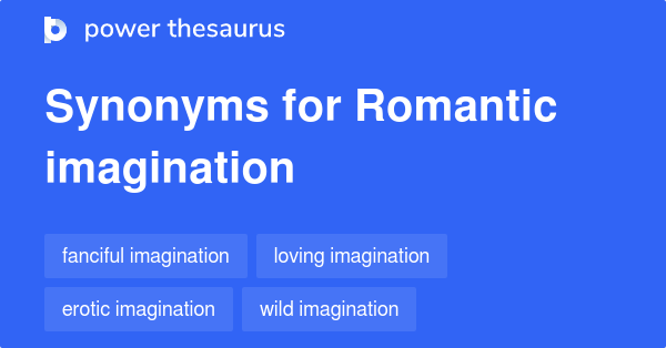 ROMANTIC IMAGINATION Synonyms: 10 Similar Phrases