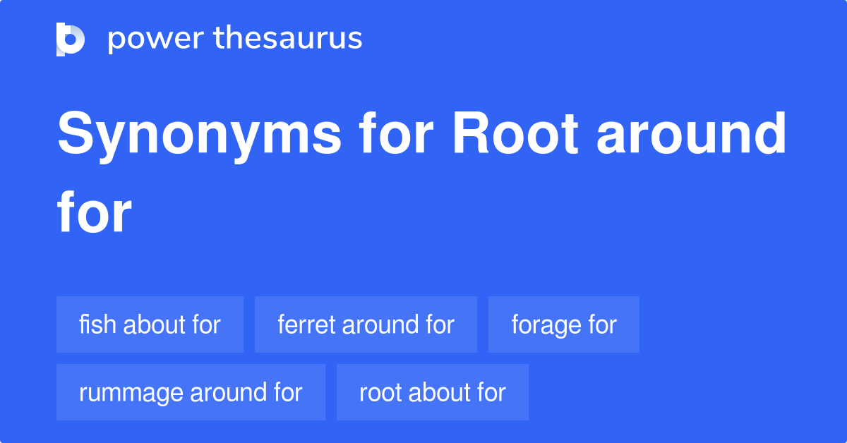 Root Around For synonyms - 81 Words and Phrases for Root Around For
