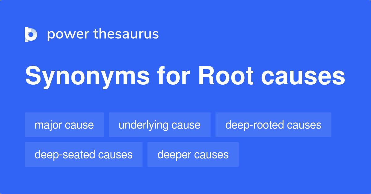 ROOT CAUSES Synonyms: 420 Similar Words & Phrases