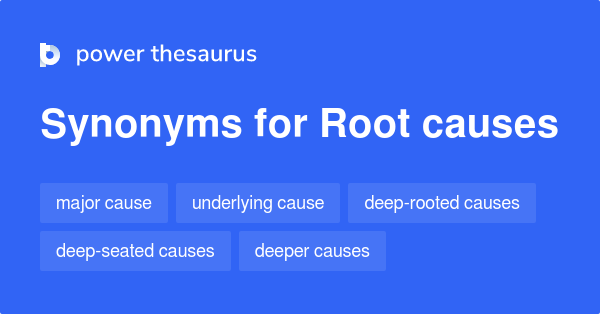 ROOT CAUSES Synonyms: 420 Similar Words & Phrases