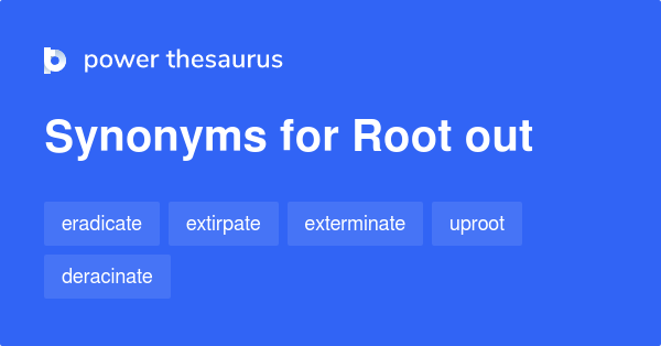 ROOT OUT Synonyms: 802 Similar Words & Phrases
