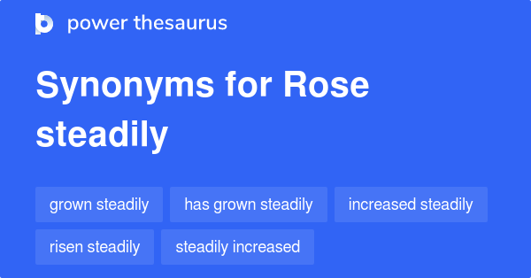 ROSE STEADILY Synonyms: 62 Similar Words & Phrases