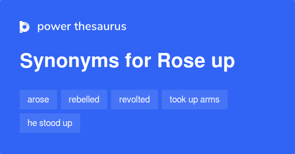 ROSE UP Synonyms: 314 Similar Words & Phrases