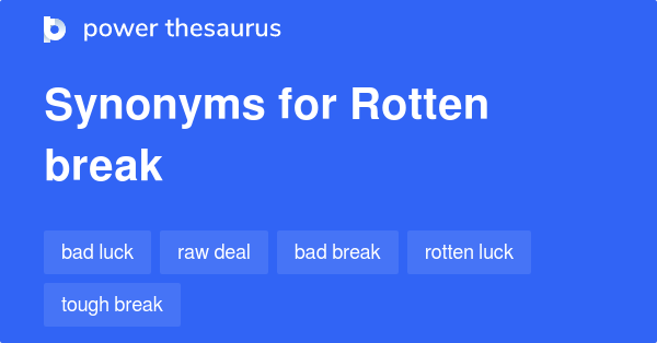 Rotten Break synonyms - 19 Words and Phrases for Rotten Break
