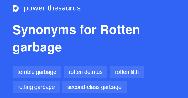 Rotten Garbage synonyms - 16 Words and Phrases for Rotten Garbage