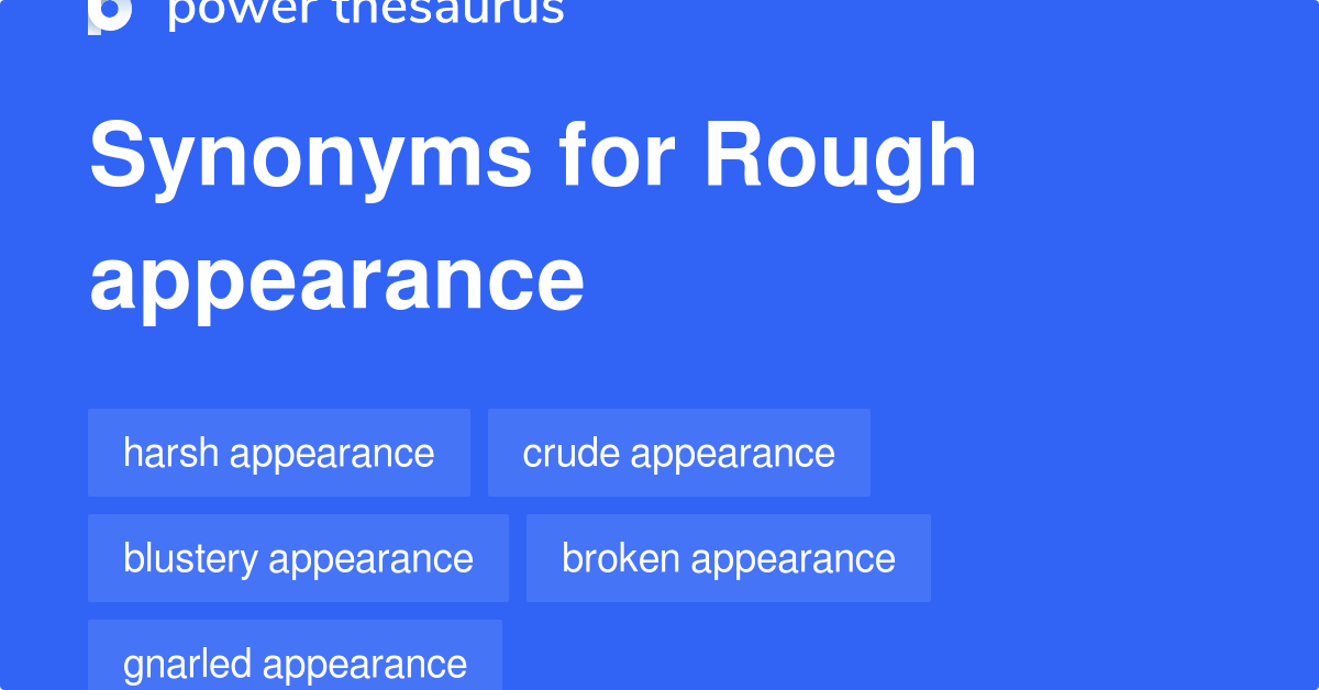 ROUGH APPEARANCE Synonyms: 27 Similar Phrases