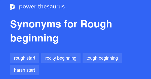Rough Beginning synonyms - 43 Words and Phrases for Rough Beginning