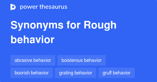 ROUGH BEHAVIOR Synonyms: 15 Similar Phrases