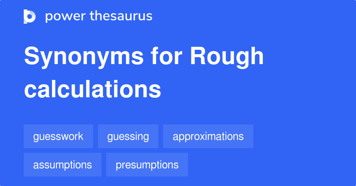 Rough Calculations synonyms - 84 Words and Phrases for Rough Calculations