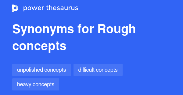 Rough Concepts synonyms - 7 Words and Phrases for Rough Concepts