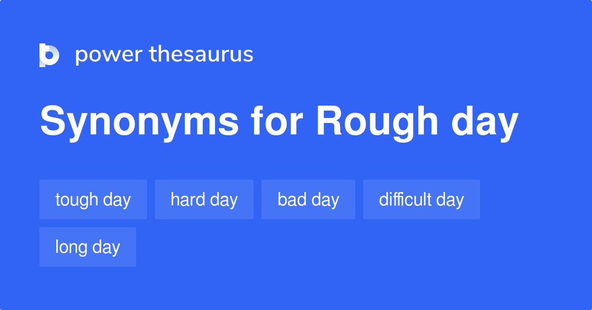 ROUGH DAY Synonyms: 129 Similar Words & Phrases