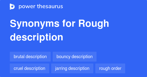 ROUGH DESCRIPTION Synonyms: 9 Similar Phrases