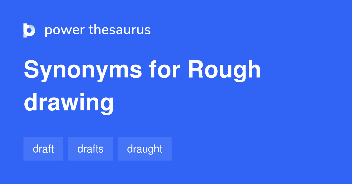 ROUGH DRAWING Synonyms: 40 Similar Words & Phrases