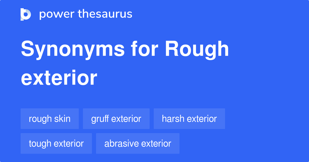 ROUGH EXTERIOR Synonyms: 152 Similar Phrases
