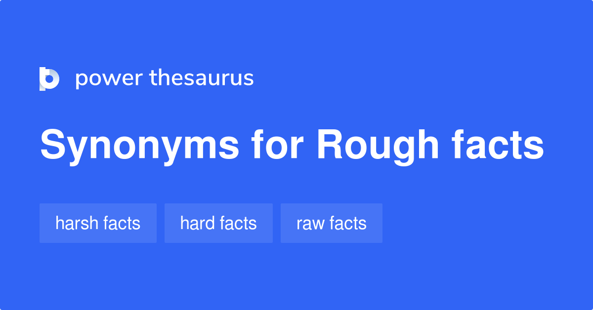Rough Facts synonyms - 19 Words and Phrases for Rough Facts
