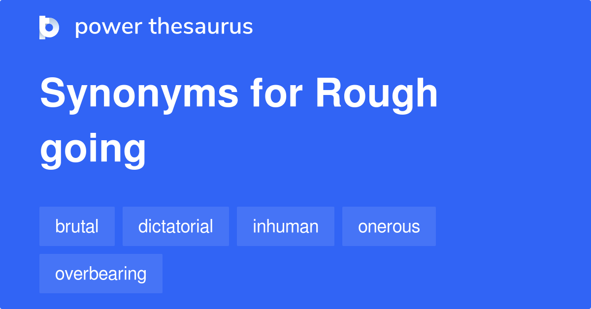 Rough Going synonyms - 38 Words and Phrases for Rough Going
