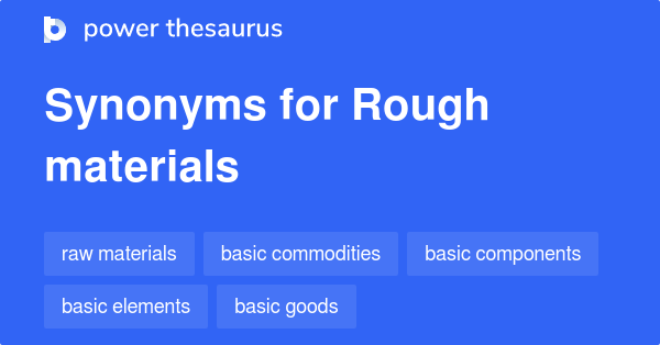 Rough Materials synonyms - 86 Words and Phrases for Rough Materials