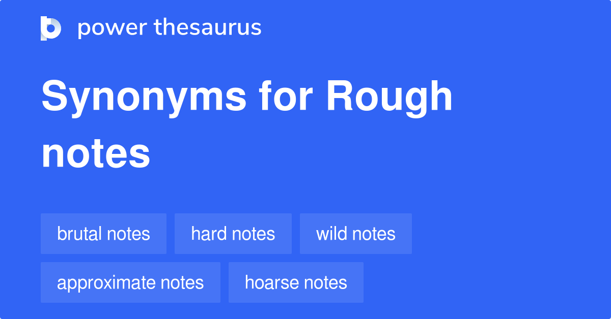 ROUGH NOTES Synonyms: 62 Similar Words & Phrases