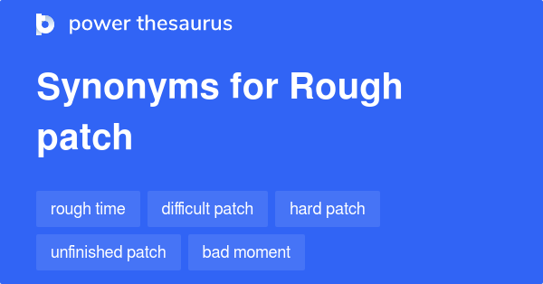 ROUGH PATCH Synonyms: 525 Similar Words & Phrases