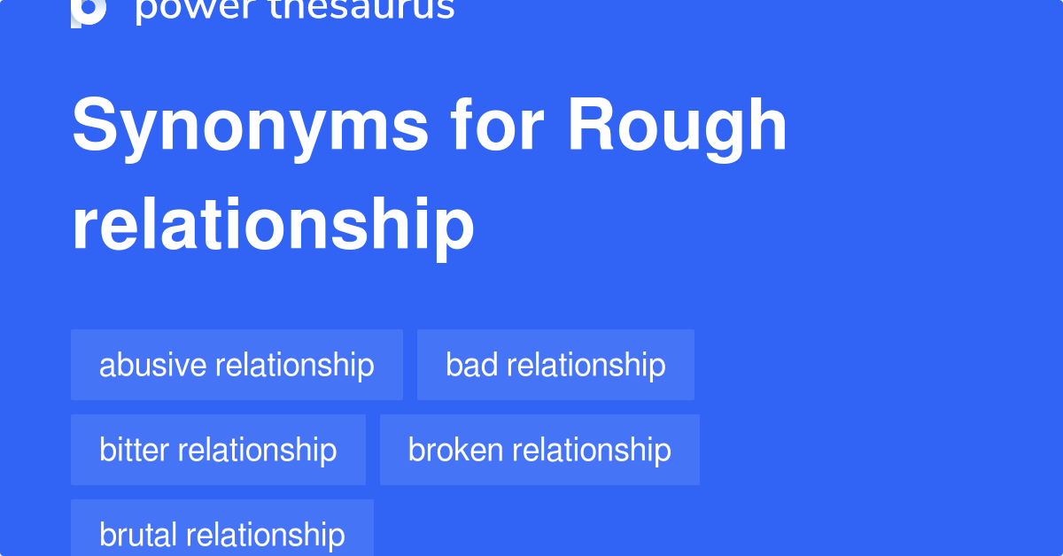 ROUGH RELATIONSHIP Synonyms: 79 Similar Phrases