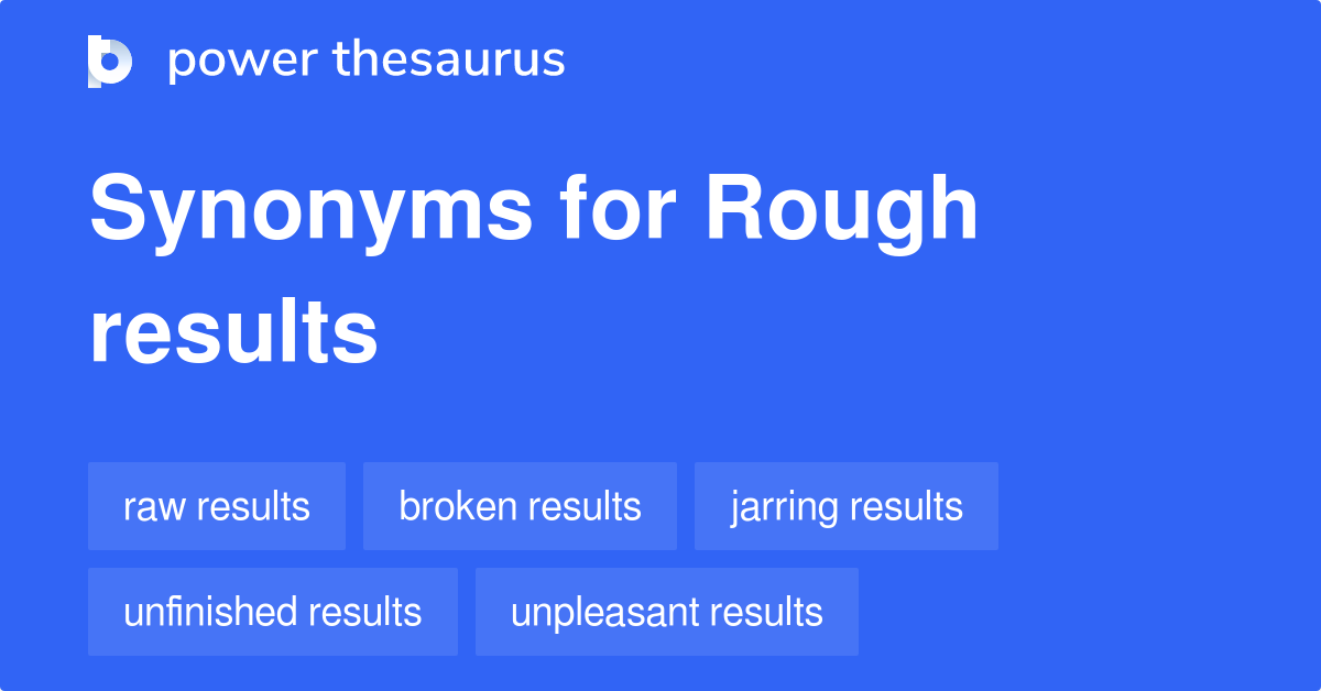 Rough Results synonyms - 12 Words and Phrases for Rough Results