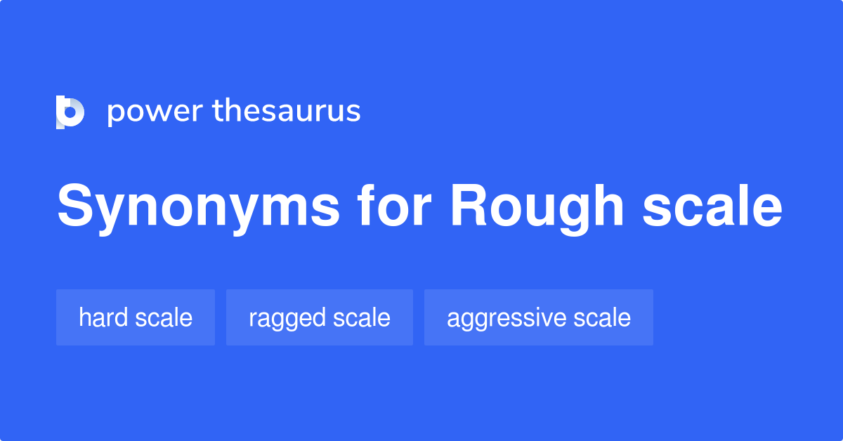 Rough Scale synonyms - 5 Words and Phrases for Rough Scale