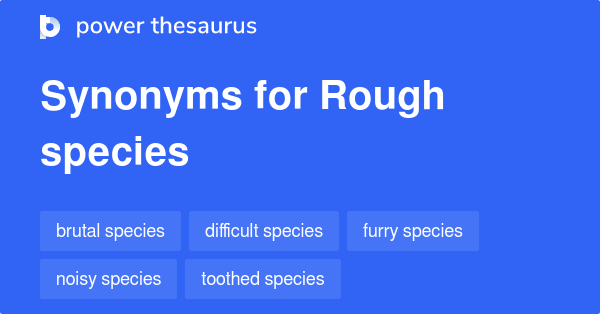 Rough Species synonyms - 15 Words and Phrases for Rough Species