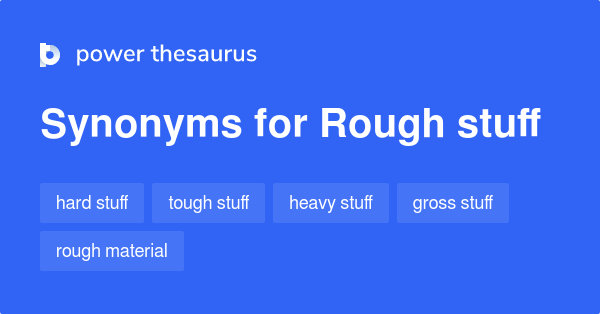 Rough Stuff synonyms - 109 Words and Phrases for Rough Stuff