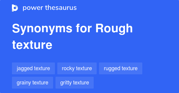 ROUGH TEXTURE Synonyms: 181 Similar Words & Phrases