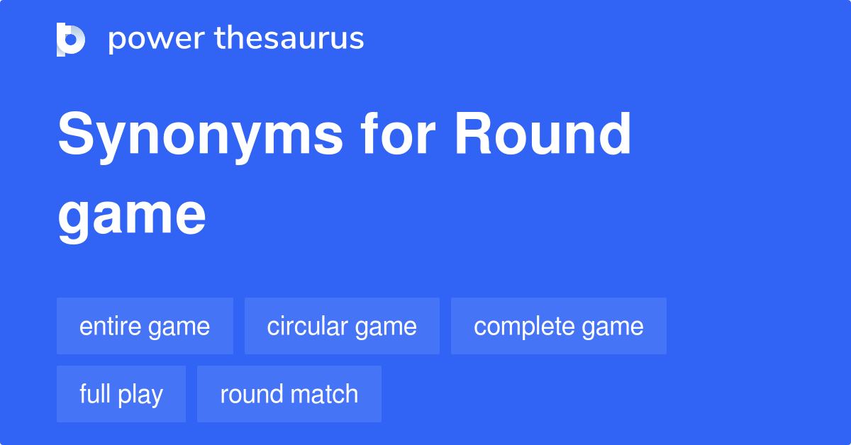 ROUND GAME Synonyms: 44 Similar Words & Phrases
