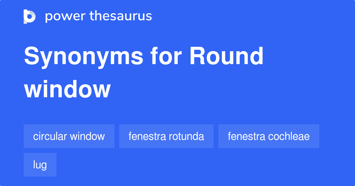 ROUND WINDOW Synonyms: 131 Similar Words & Phrases