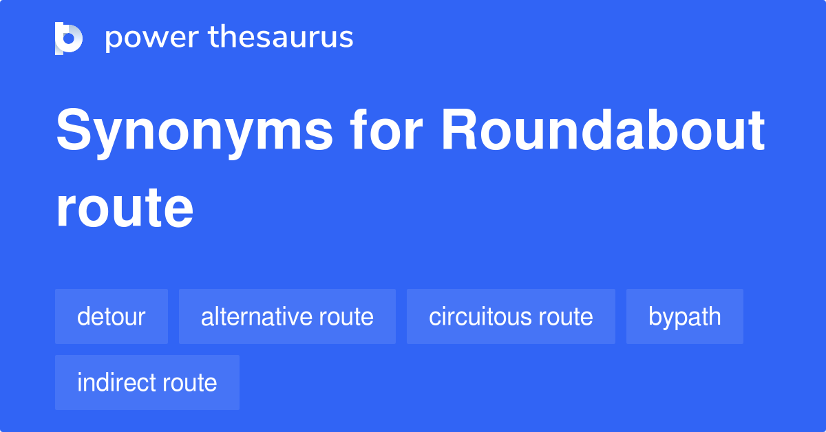 ROUNDABOUT ROUTE Synonyms: 100 Similar Words & Phrases