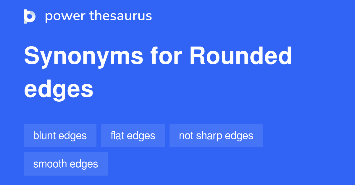 ROUNDED EDGES Synonyms: 153 Similar Words & Phrases