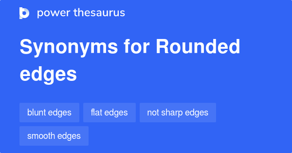 ROUNDED EDGES Synonyms: 153 Similar Words & Phrases