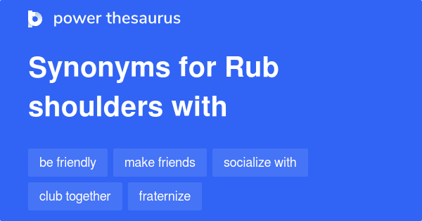 Rub Shoulders With synonyms - 93 Words and Phrases for Rub Shoulders With