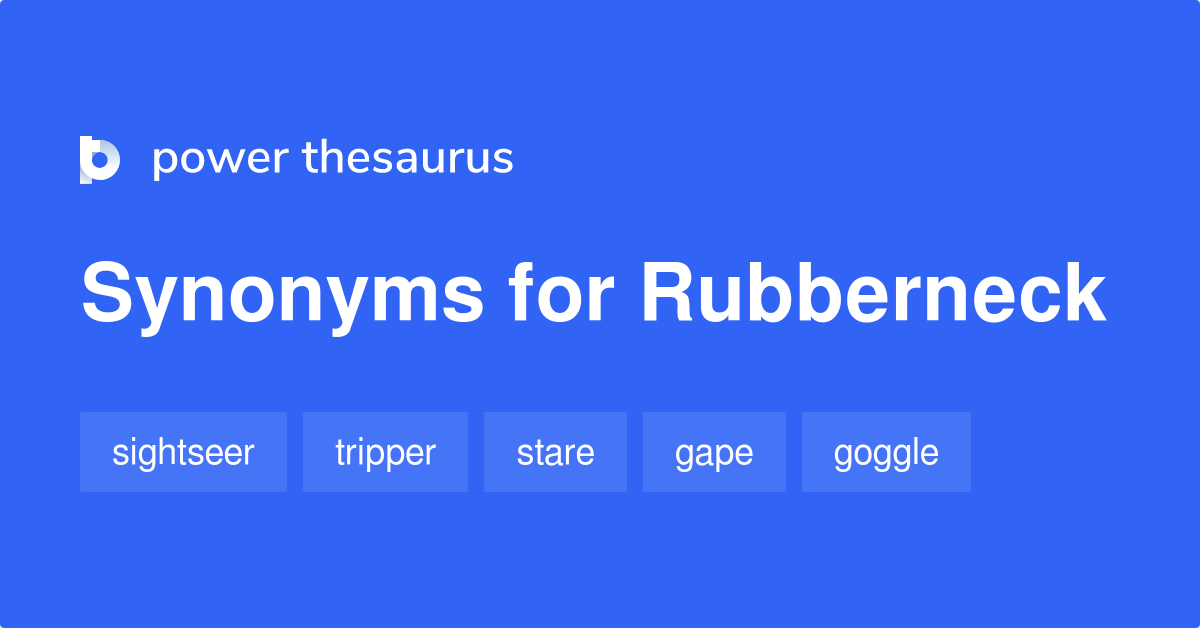RUBBERNECK Synonyms: 600 Similar Words & Phrases