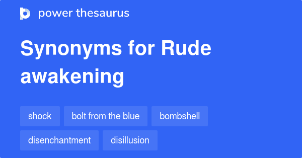 RUDE AWAKENING Synonyms: 149 Similar Words & Phrases