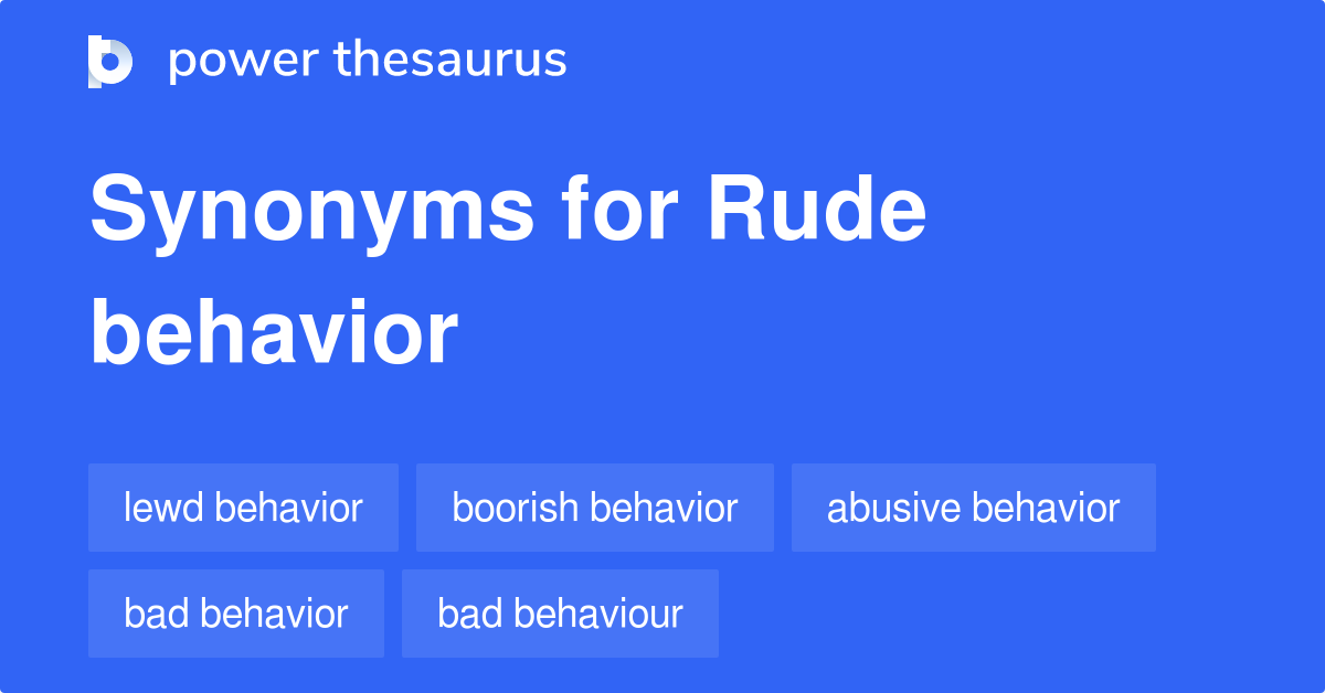 RUDE BEHAVIOR Synonyms: 445 Similar Words & Phrases