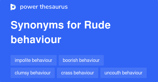 Rude Behaviour synonyms - 17 Words and Phrases for Rude Behaviour