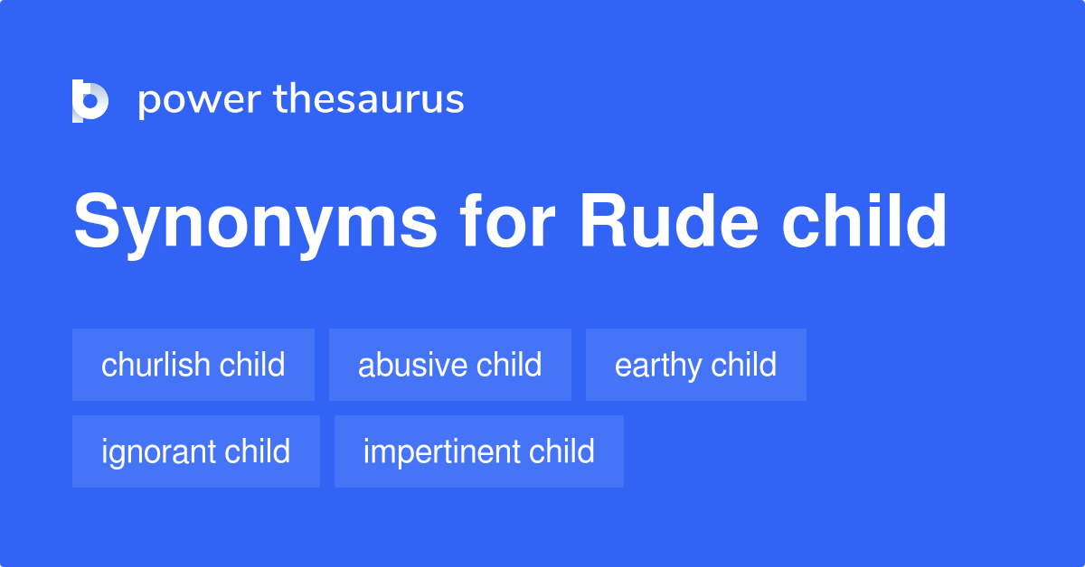 RUDE CHILD Synonyms: 26 Similar Phrases