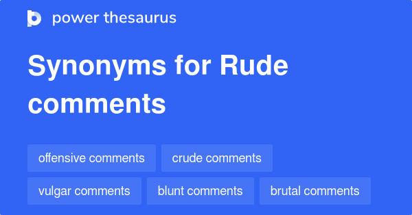 RUDE COMMENTS Synonyms: 91 Similar Words & Phrases