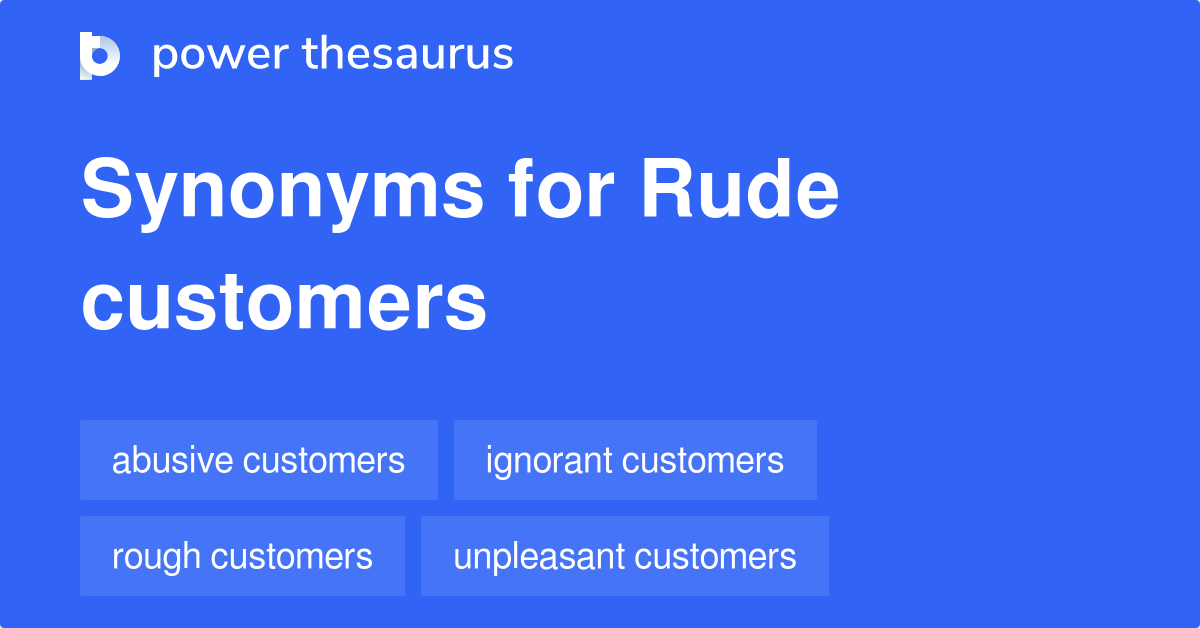 RUDE CUSTOMERS Synonyms: 38 Similar Phrases