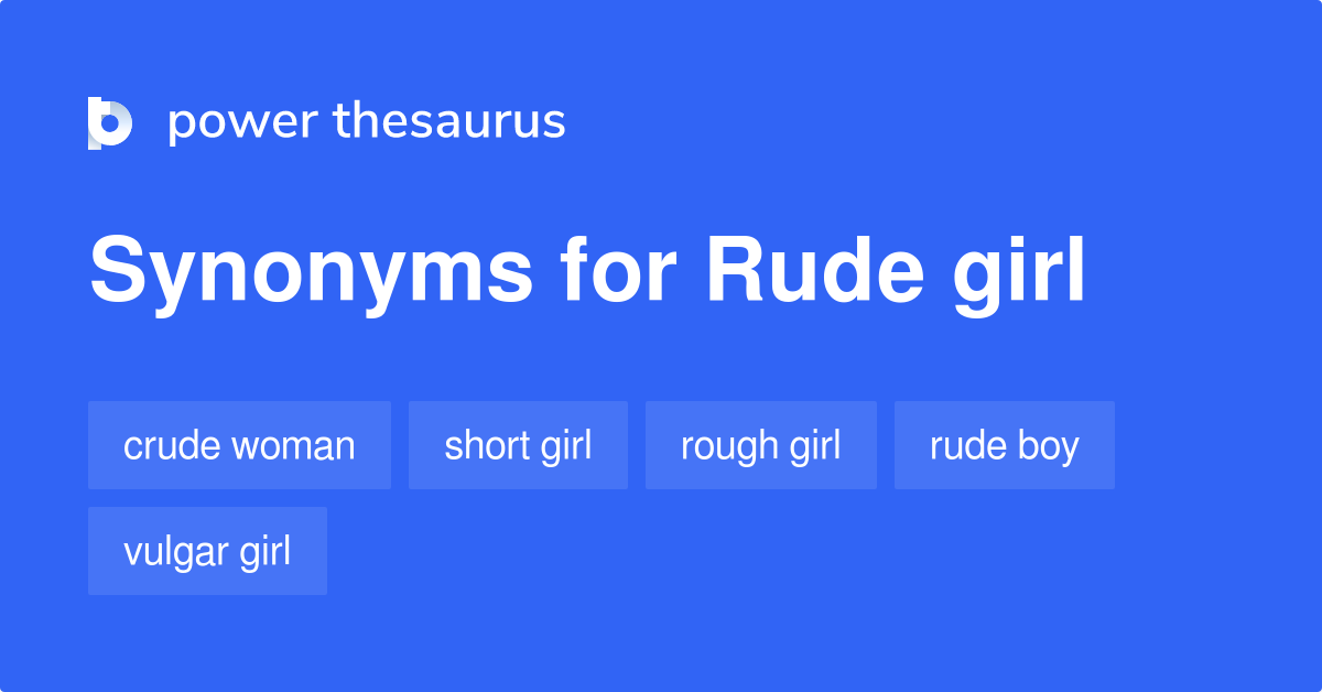 RUDE GIRL Synonyms: 70 Similar Words & Phrases