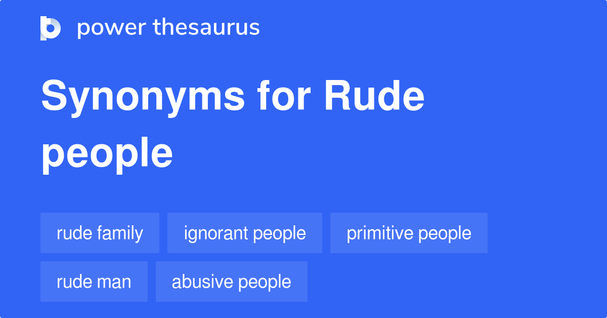 RUDE PEOPLE Synonyms: 195 Similar Words & Phrases
